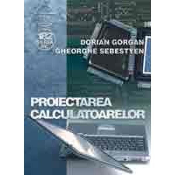 Proiectarea calculatoarelor Dorian Gorgan, Gheorghe Sebestyen